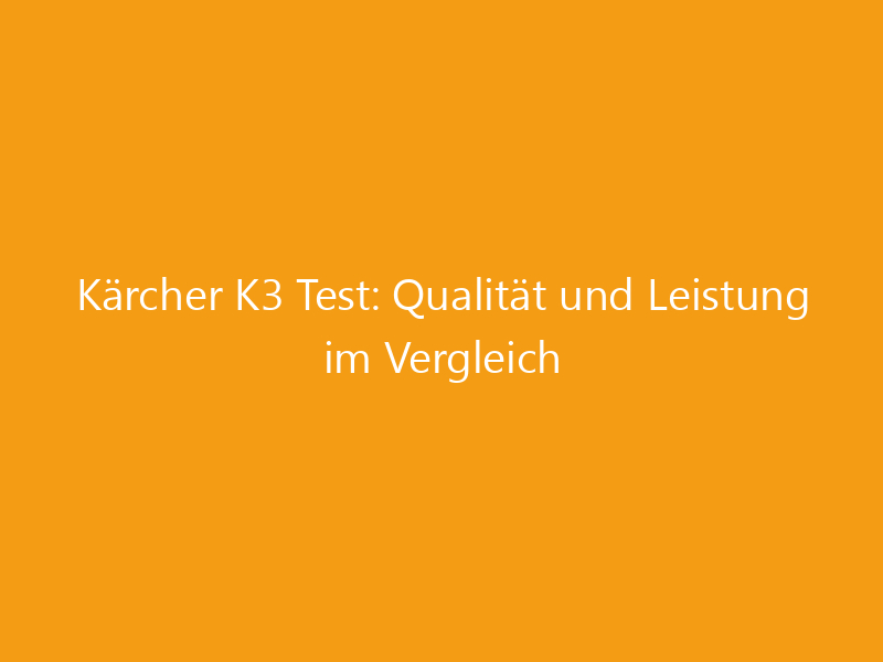 Kärcher K3 Test: Qualität und Leistung im Vergleich - [Aktualisiert ...