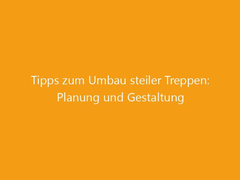 Tipps zum Umbau steiler Treppen: Planung und Gestaltung - [Aktualisiert ...