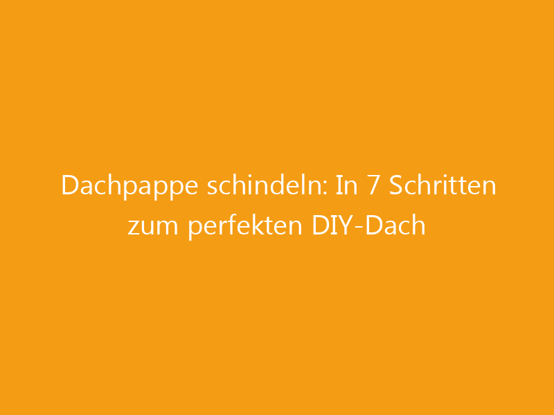 Dachpappe schindeln: In 7 Schritten zum perfekten DIY-Dach ...