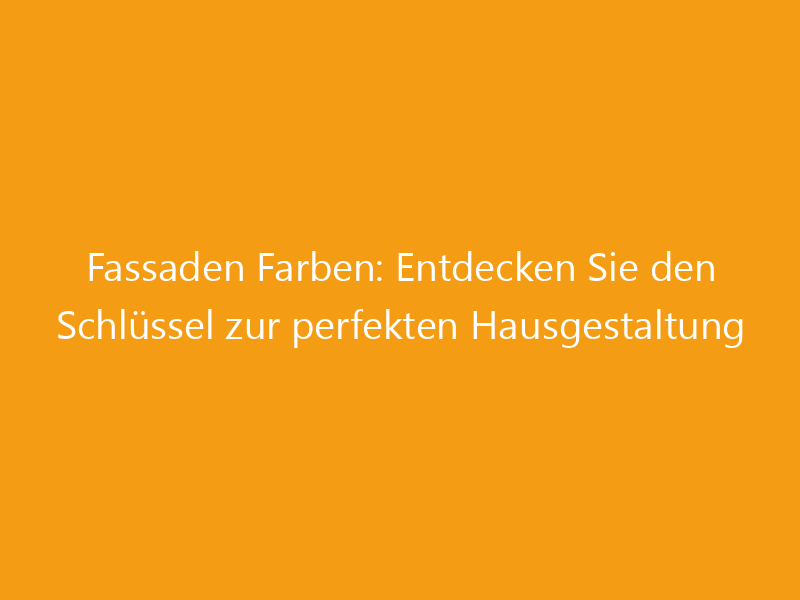 Fassaden Farben: Entdecken Sie den Schlüssel zur perfekten ...
