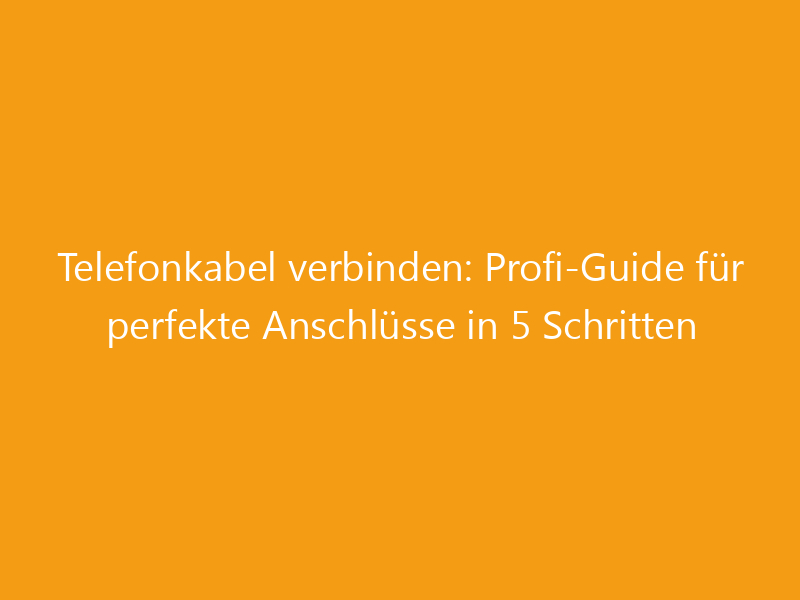 Telefonkabel verbinden: Profi-Guide für perfekte Anschlüsse in 5 ...